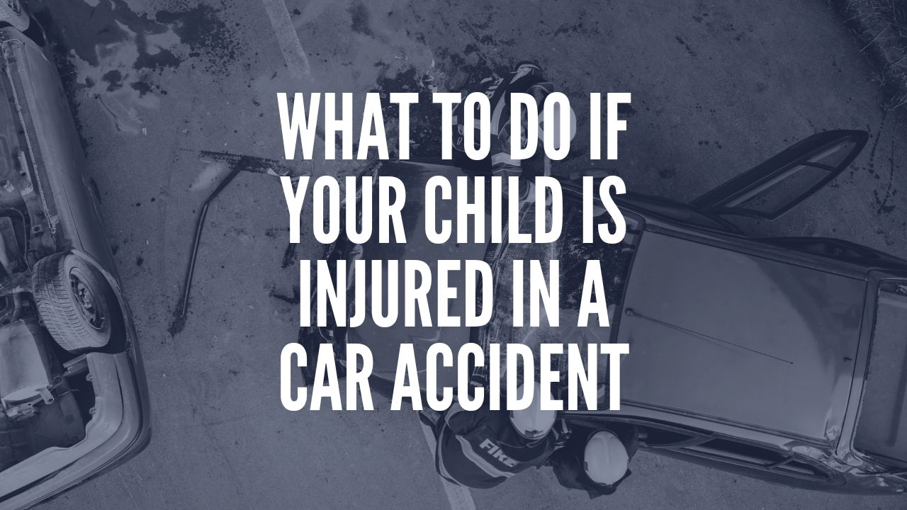 What to Do If Your Child Is Injured in a Car Accident: Legal Options ...